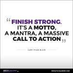 Finish Strong – 44 Inspiring Quotes to Help You Finish Strong – 100 Day ...